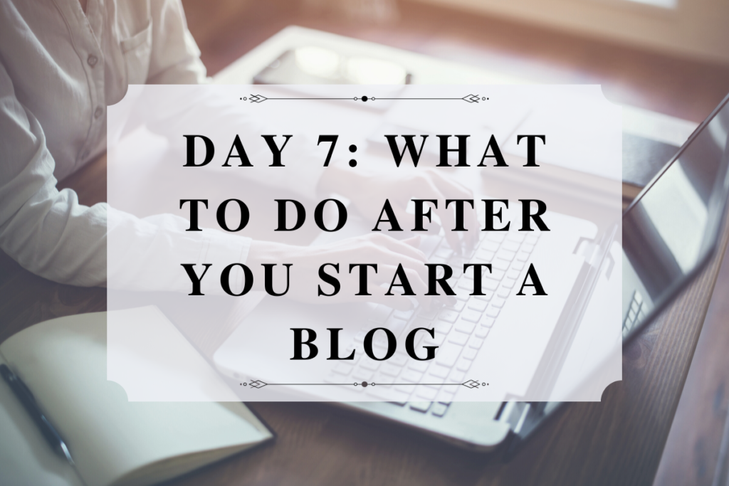 Day 7: 8 Things to Do After You Started Your Blog