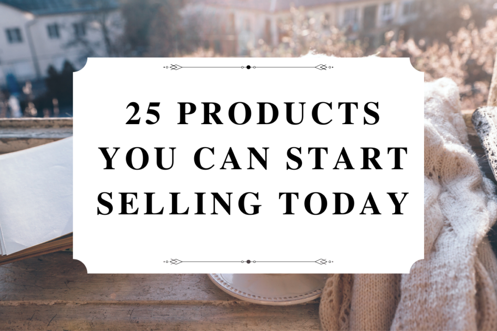 25 Things You Can Sell Today- 1000 Ways To Wahm